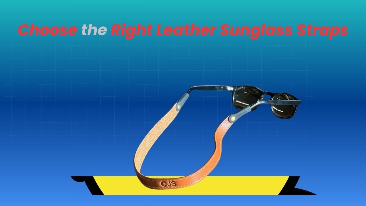 The Ultimate Guide to Choosing the Right Leather Sunglass Straps