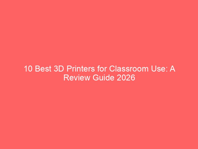 10 Best 3D Printers for Classroom Use: A Review Guide 2026
