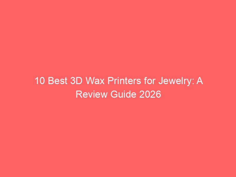 10 Best 3D Wax Printers for Jewelry: A Review Guide 2026