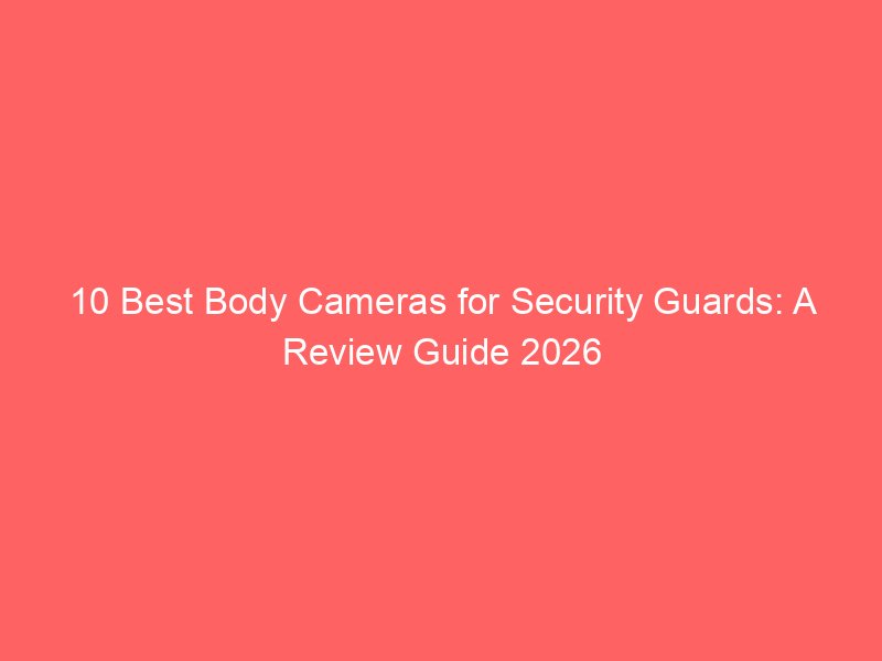 10 Best Body Cameras for Security Guards: A Review Guide 2026