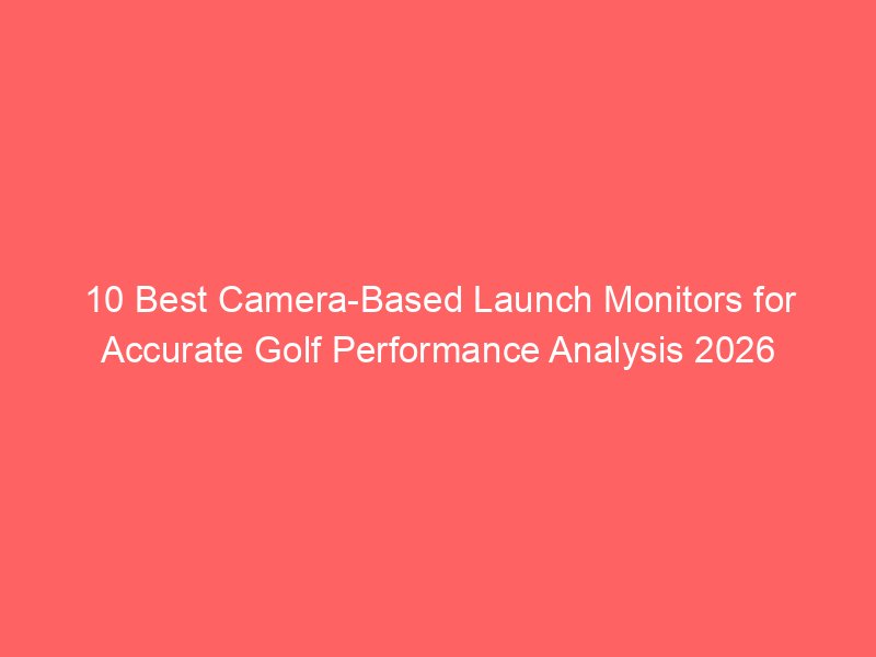 10 Best Camera-Based Launch Monitors for Accurate Golf Performance ...