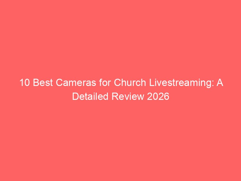 10 Best Cameras for Church Livestreaming: A Detailed Review 2026