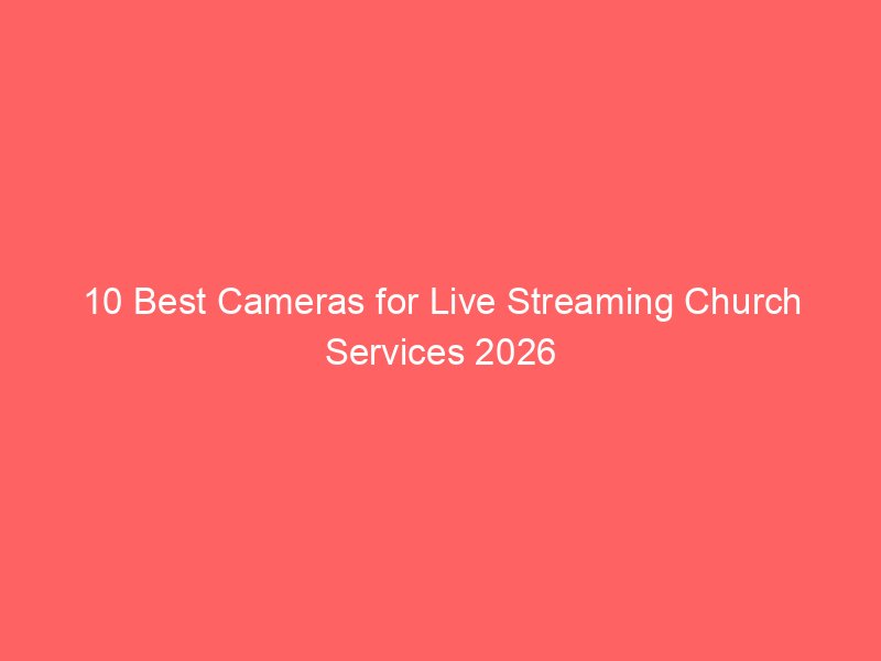 10 Best Cameras for Live Streaming Church Services 2026