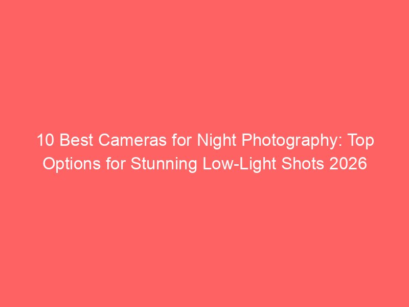 10 Best Cameras for Night Photography: Top Options for Stunning Low ...