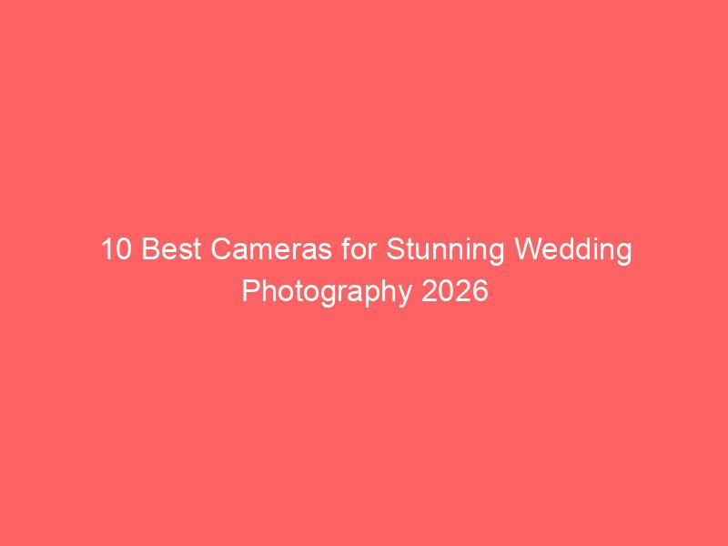 10 Best Cameras for Stunning Wedding Photography 2026
