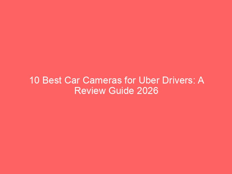 10 Best Car Cameras for Uber Drivers: A Review Guide 2026