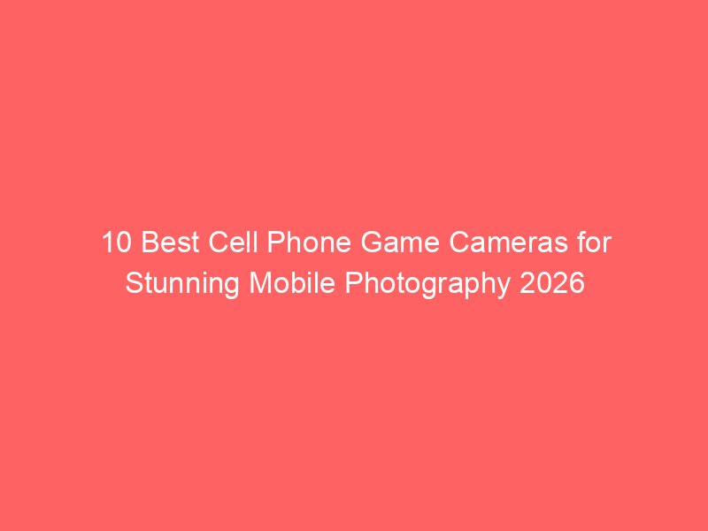 10 Best Cell Phone Game Cameras for Stunning Mobile Photography 2026