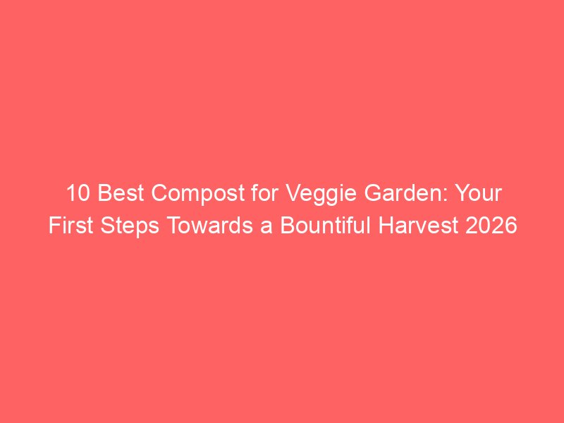 10 Best Compost for Veggie Garden: Your First Steps Towards a Bountiful ...