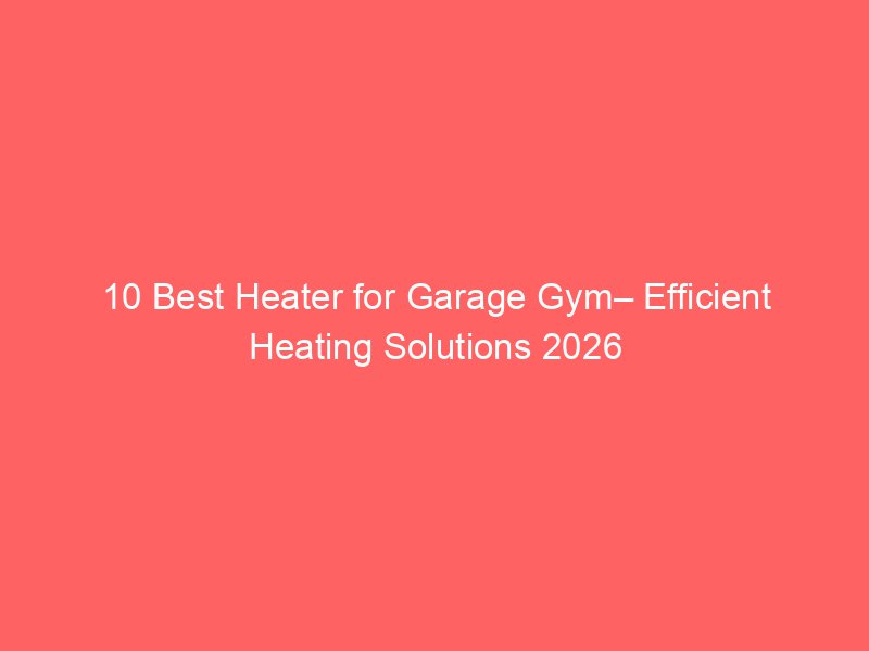 10 Best Heater for Garage Gym– Efficient Heating Solutions 2026