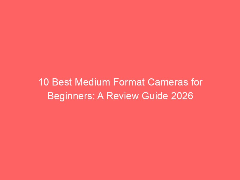 10 Best Medium Format Cameras for Beginners: A Review Guide 2026