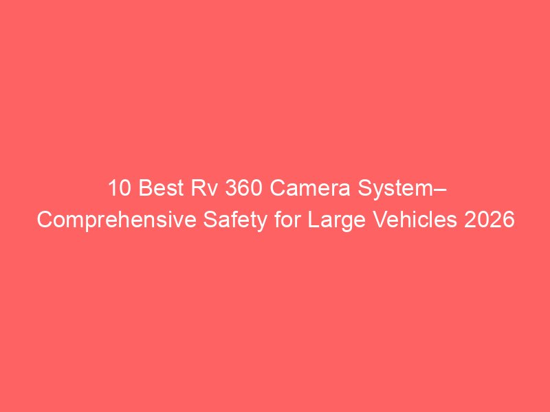 10 Best Rv 360 Camera System– Comprehensive Safety for Large Vehicles 2026