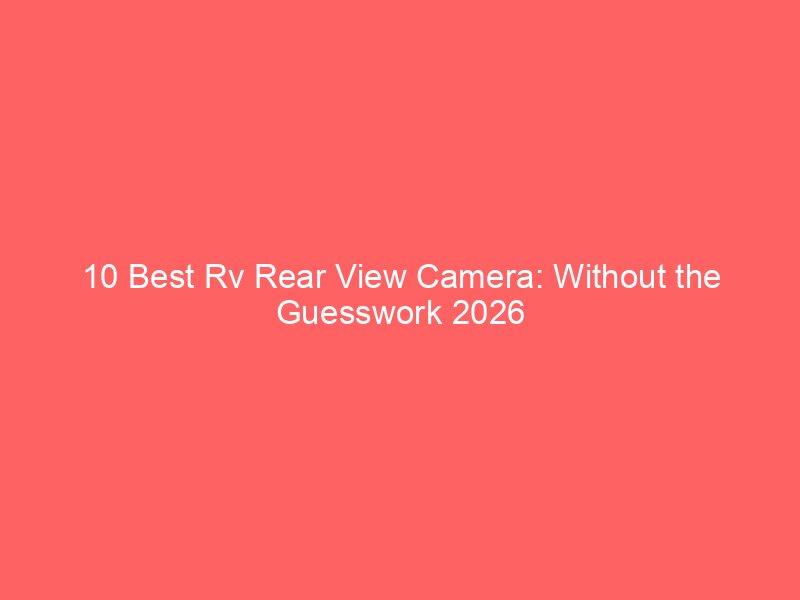 10 Best Rv Rear View Camera: Without the Guesswork 2026