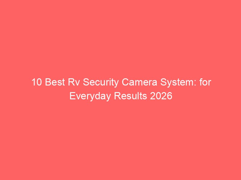 10 Best Rv Security Camera System: for Everyday Results 2026