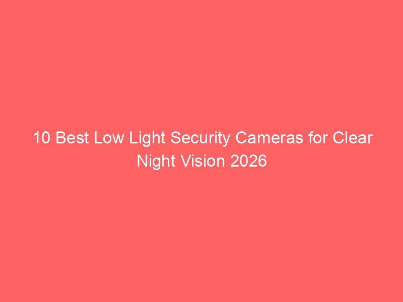 10 Best Low Light Security Cameras for Clear Night Vision 2026