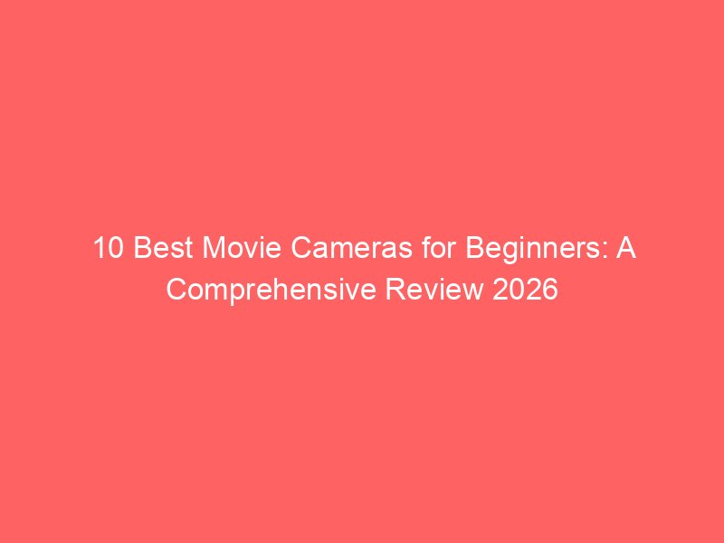 10 Best Movie Cameras for Beginners: A Comprehensive Review 2026